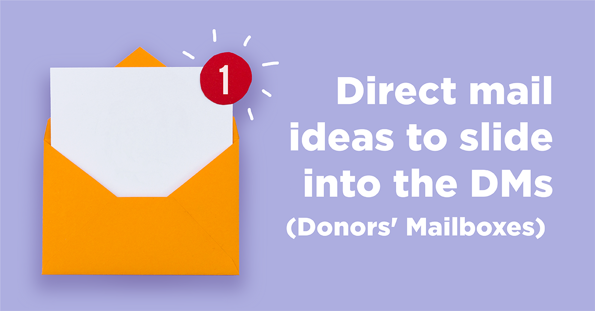 Direct mail ideas to slide into the DMs (donors' mailboxes) - Evertrue